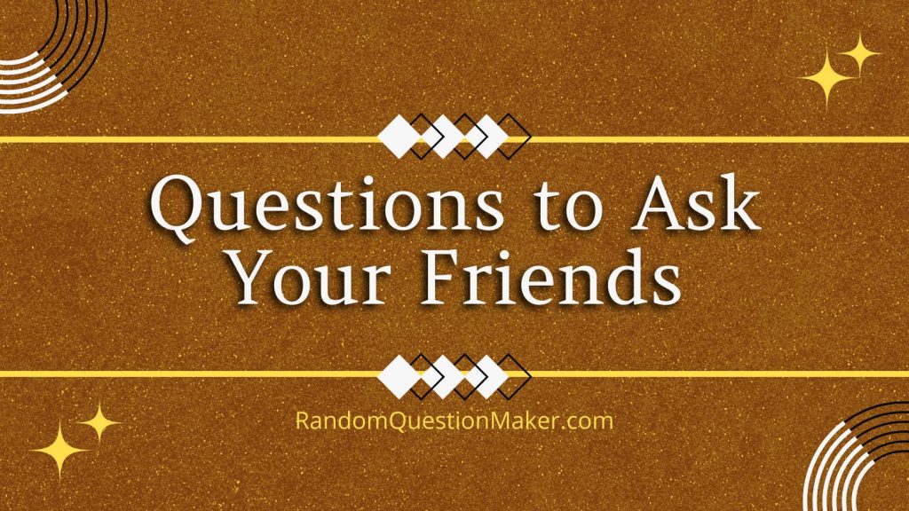 350 Questions to Ask Your Friends for Deeper Connections