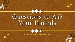350 Questions to Ask Your Friends for Deeper Connections
