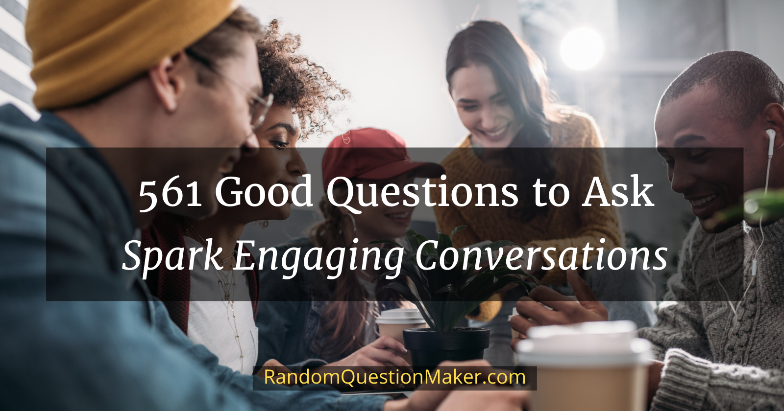 561 Good Questions to Ask: Spark Engaging Conversations