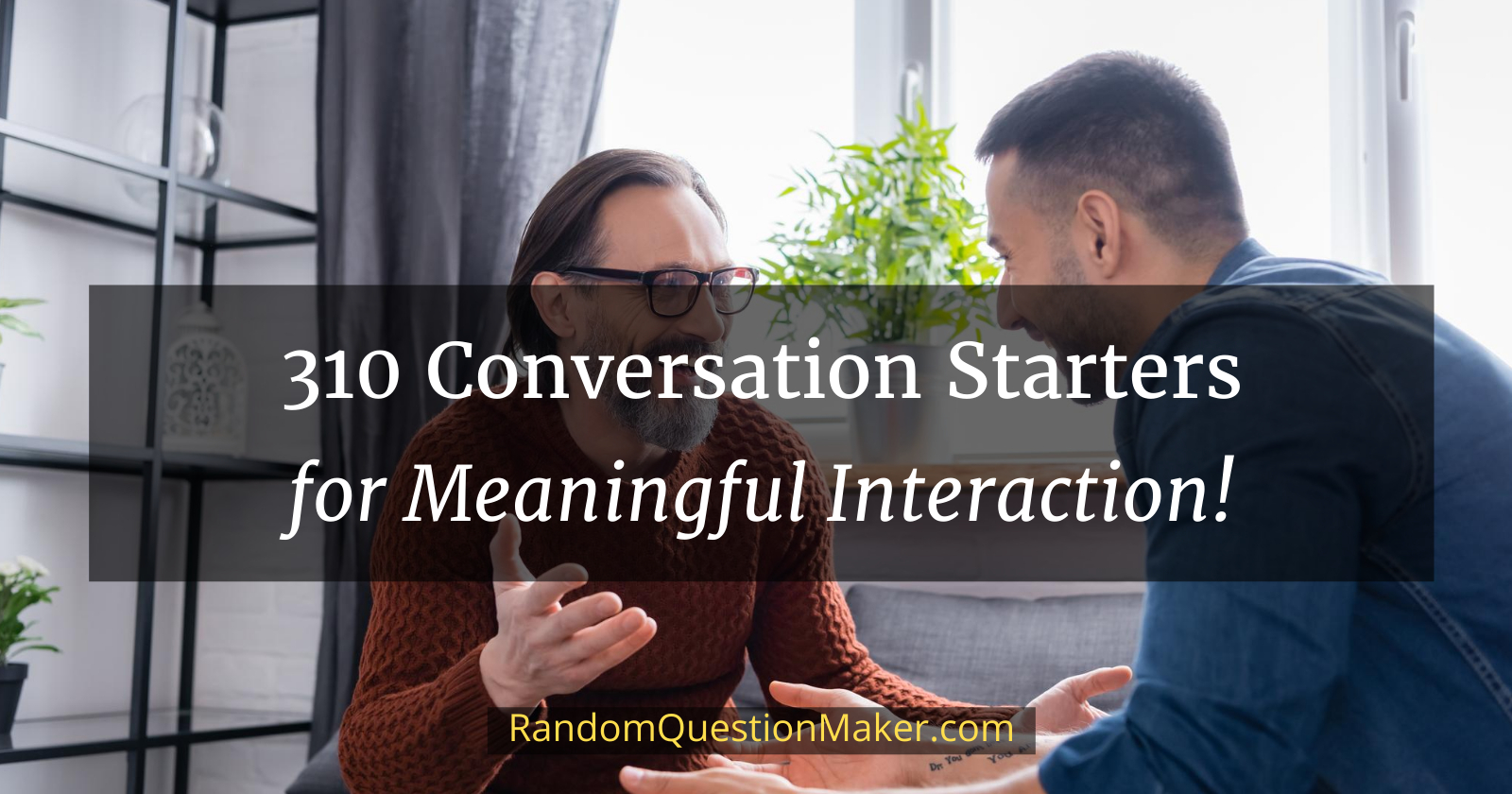 310 Conversation Starters for Meaningful Interactions!