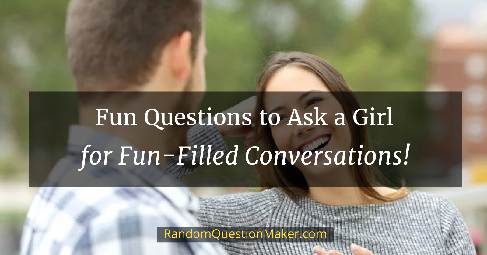 48 Fun Questions to Ask a Girl for Fun-Filled Conversations!