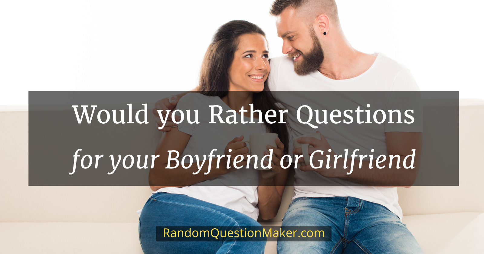 39 Would you Rather Questions for your Boyfriend or Girlfriend