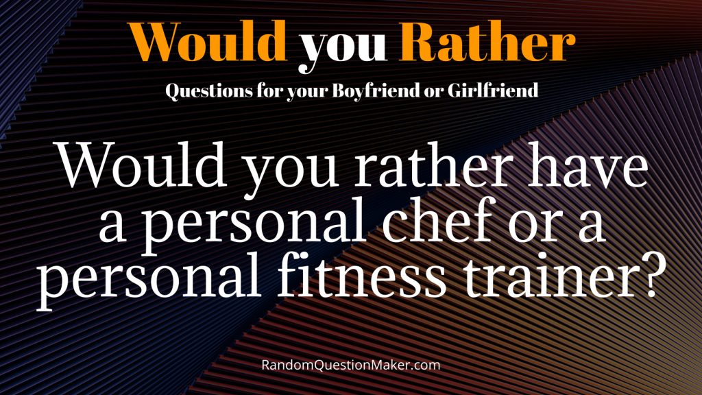 39 Would you Rather Questions for your Boyfriend or Girlfriend
